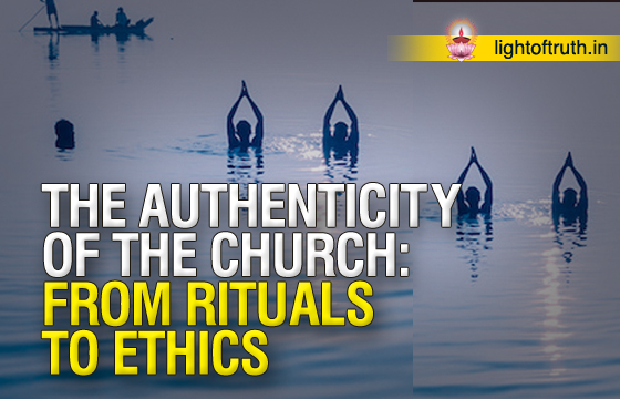THE AUTHENTICITY OF THE CHURCH: FROM RITUALS TO ETHICS - Light Of Truth