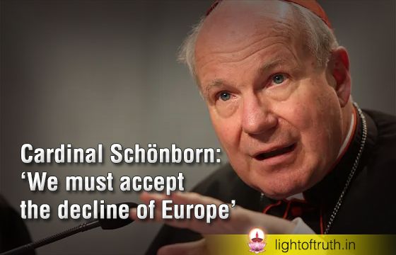 Cardinal Schönborn: ‘We must accept the decline of Europe’ - Light of Truth